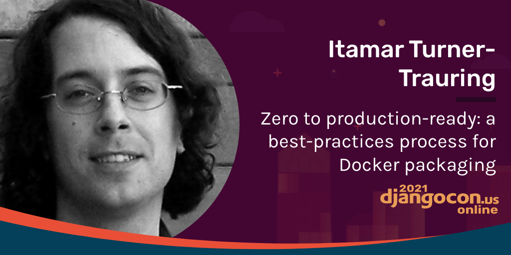 Zero to production-ready: a best-practices process for Docker packaging | DjangoCon US